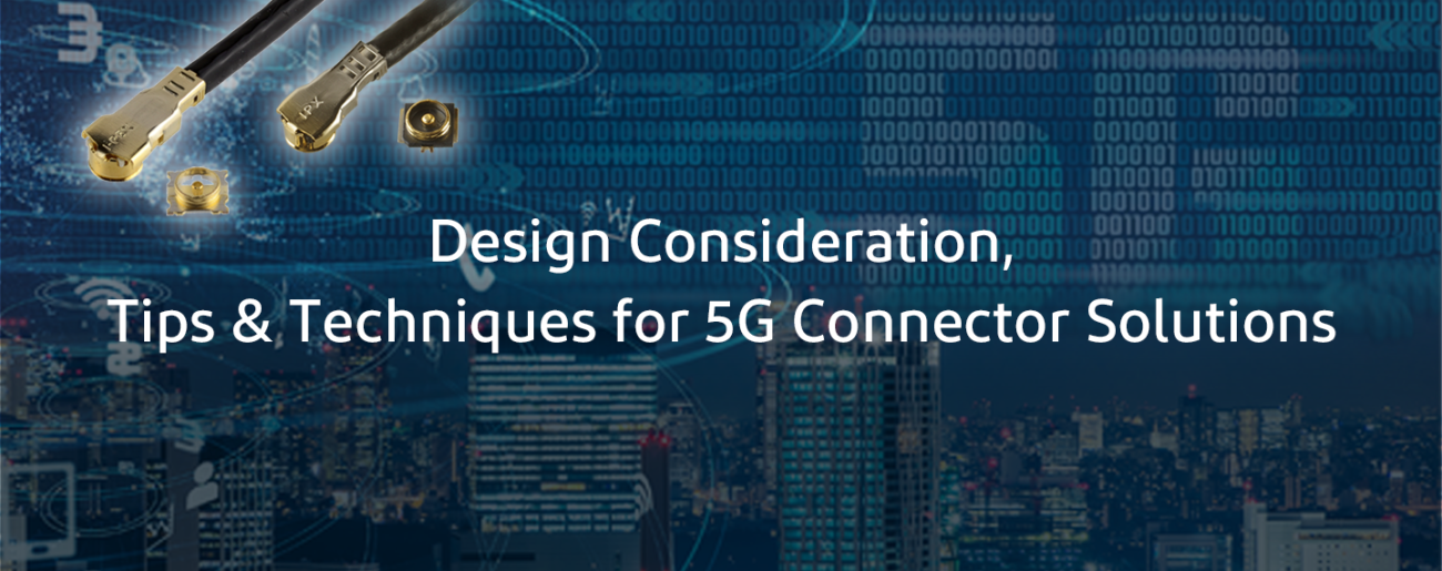 Design Consideration, Tips & Techniques for 5G Connector Solutions | I-PEX